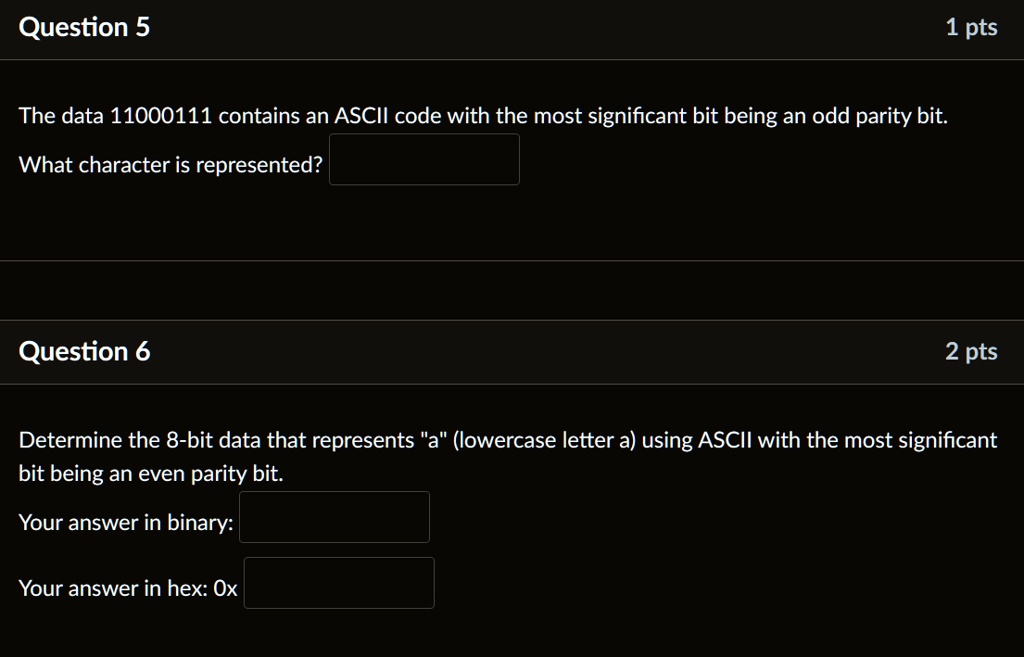 SOLVED: Question 5 1 pts The data 11000111 contains an ASCII code with the most significant bit ...