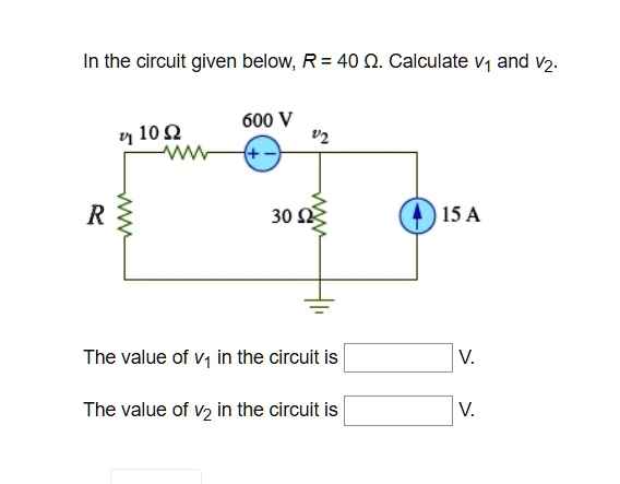 SOLVED: In the circuit given below, R = 40 . Calculate V1 and V2 600 V V2 100 R 5A The value of ...
