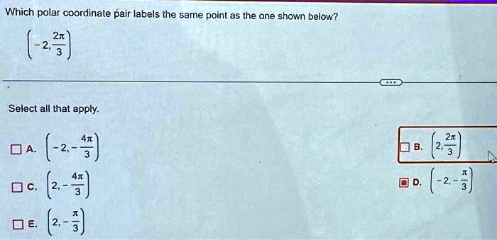 SOLVED: Which polar coordinate pair labels the same point as the one shown below? Select all ...