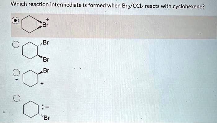 SOLVED: Which reaction intermediate is formed when Br₂/CCl4 reacts with ...