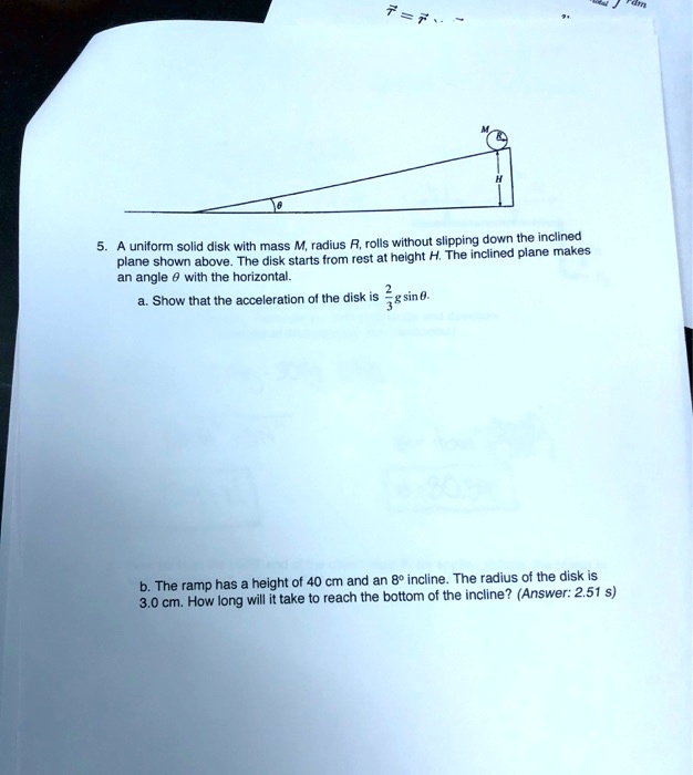 5. A uniform solid disk with mass M, radius R, rolls without slipping down the inclined plane ...
