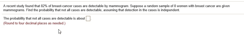 SOLVED: A recent study found that 82% of breast-cancer cases are detectable by mammogram ...