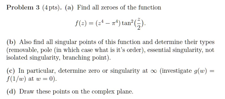 SOLVED: Problem 3 (4pts). Find all zeroes of the function f(2) = (24 T4 ...