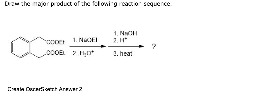 SOLVED: Draw the major product of the following reaction sequence. 1. NaOH 2. H+ COOEt 1. NaOEt ...