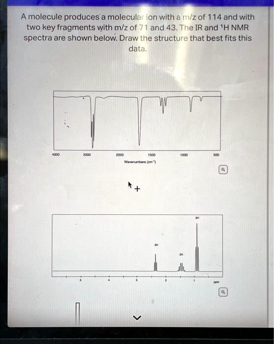 SOLVED: Amolecule produces a molecular ion with a m/z of 114 and with ...
