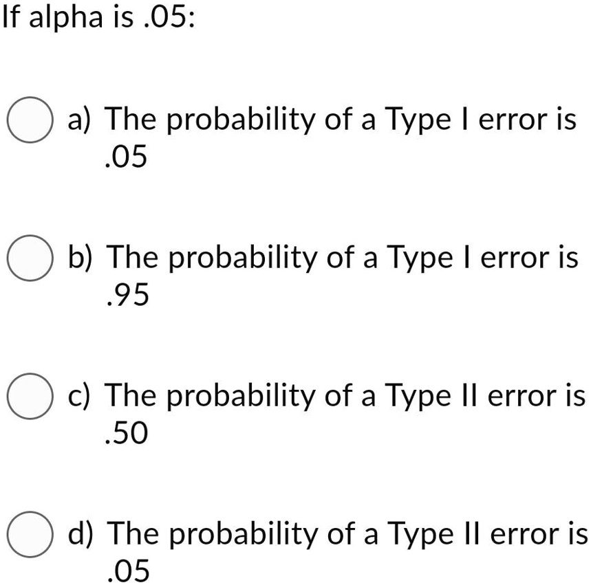 SOLVED: If alpha is .05: a) The probability of a Type error is 05 b ...