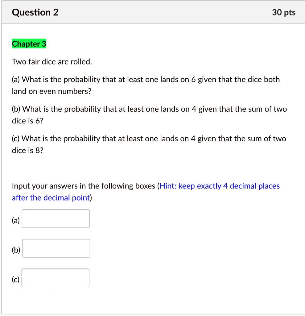SOLVED: Question 2 30 pts Chapter 3 Two fair dice are rolled. (a) What is the probability that ...