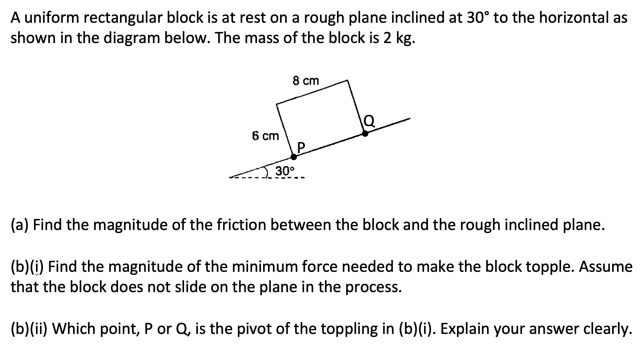 SOLVED: A uniform rectangular block is at rest on a rough plane inclined at 30^∘ to the ...