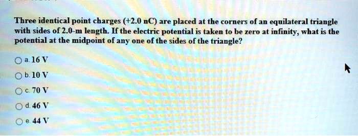 three identical point charges 20 nc are placed at the corners ofan equilateral triangle with ...