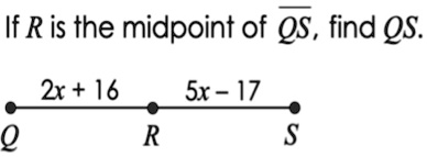 SOLVED: If R is the midpoint of QS, find QS. 2x + 16 5x - 17 Q R S
