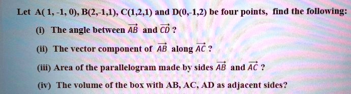 SOLVED: Let A( 1,-1,0), B(2,-1,1),C(1,2,1) and D(O,-1,2) be four points ...
