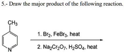 SOLVED: 5.- Draw the major product of the following reaction: CH3 1. Br2, FeBr3, heat 2. NaCrO7 ...