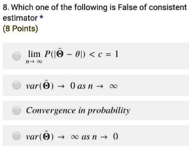 SOLVED: 8. Which one of the following is False of consistent estimator ...