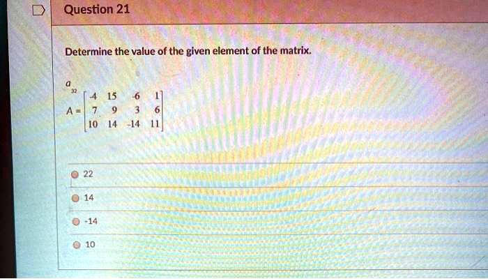 SOLVED:Question 21 Determine the value of the given element of the matrix: