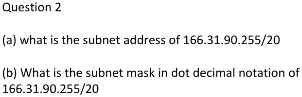 Question 2 (a) what is the subnet address of 166.31.90.255/20 (b) What ...
