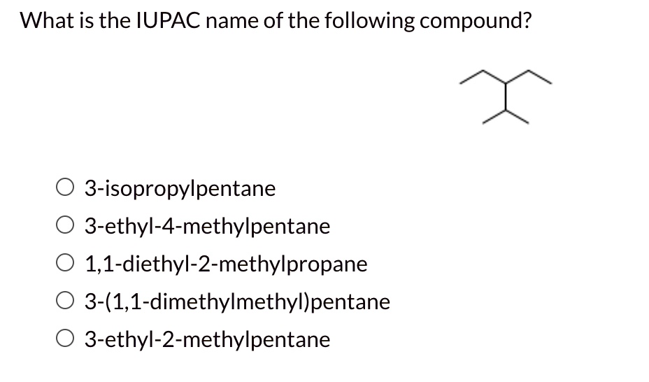SOLVED: What is the IUPAC name of the following compound? 3-isopropylpentane 3-ethyl-4 ...