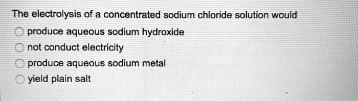SOLVED: The electrolysis of a concentrated sodium chloride solution ...