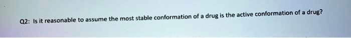 of a drur is the active conformation of drug q2 is it reasonable to ...