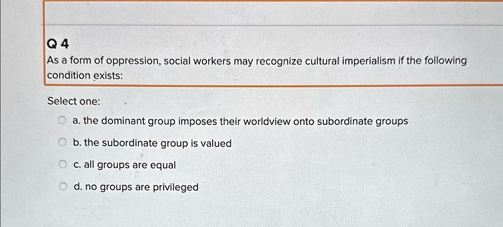 Q4 As a form of oppression, social workers may recognize cultural ...