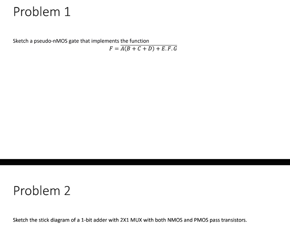 Problem 1 Sketch a pseudo-nMOS gate that implements the function F = A ...
