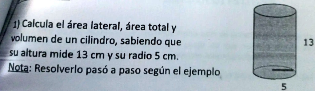 SOLVED: Calcula el Ã¡rea lateral, Ã¡rea total y volumen de un cilindro, sabiendo que su altura ...