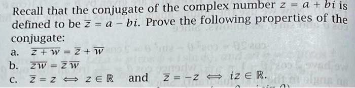 Recall that the conjugate of the complex number z = a + bi is defined to be z = a - bi. Prove ...