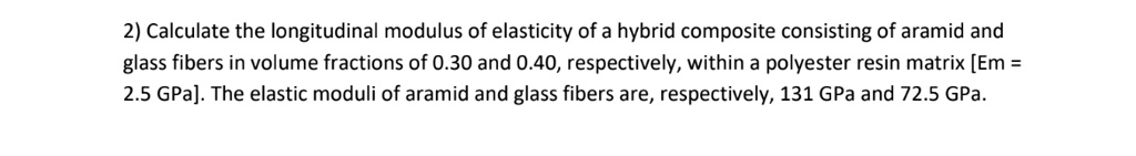 SOLVED: 2) Calculate the longitudinal modulus of elasticity of a hybrid composite consisting of ...