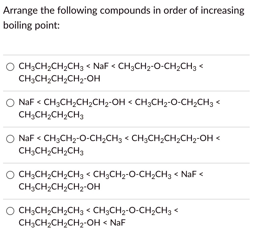 SOLVED: Arrange the following compounds in order of increasing boiling point: CH3CH2CH2CH3 NaF ...