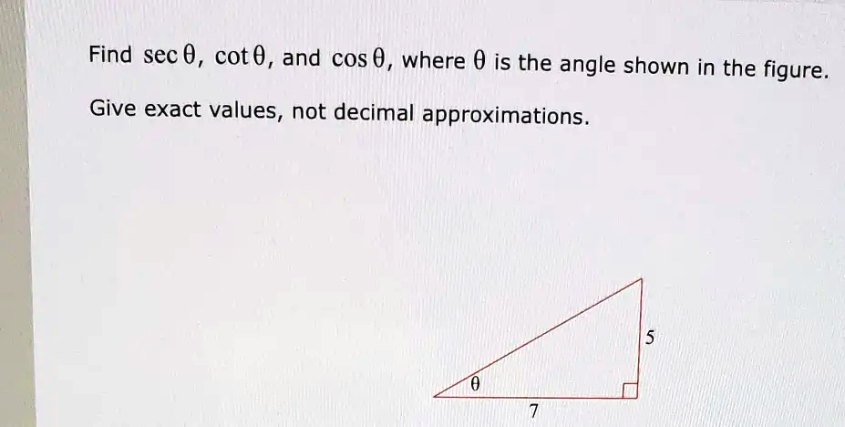 Find secθ, cotθ, and cosθ, where θ is the angle shown in the figure. Give exact values, not ...