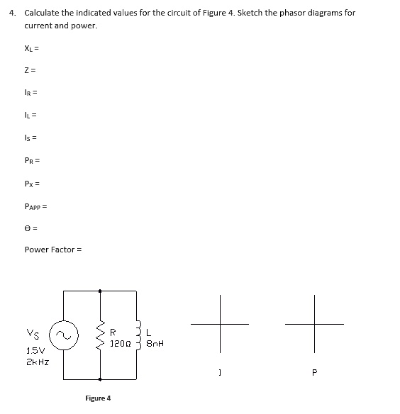 4. Calculate the indicated values for the circuit of Figure 4. Sketch the phasor diagrams for ...