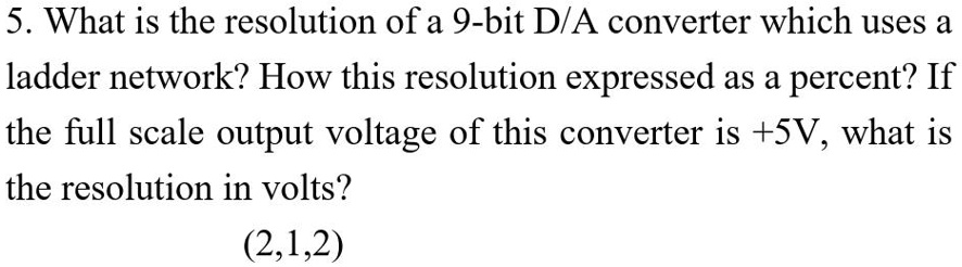 5. What is the resolution of a 9-bit D/A converter which uses a ladder ...