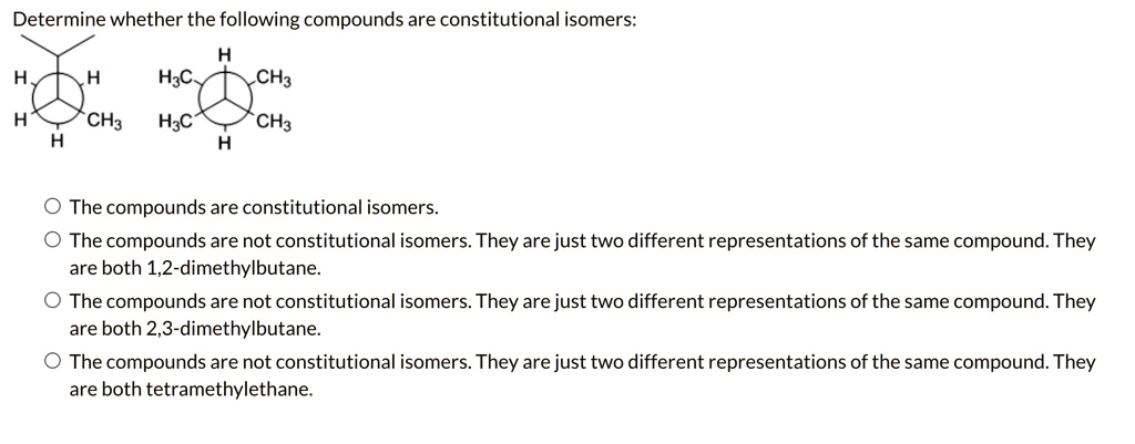 Solved Determine Whether The Following Compounds Are Constitutional Isomers H3c Ch3 H2c Ch3