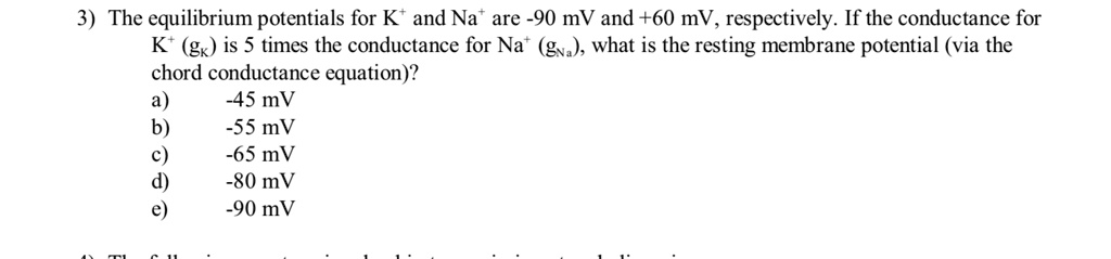 3) The equilibrium potentials for K + and Na + are -90 mV and +60 mV ...