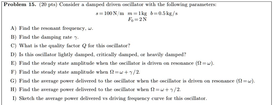 SOLVED: Problem 15. (20 pts) Consider a damped driven oscillator with ...