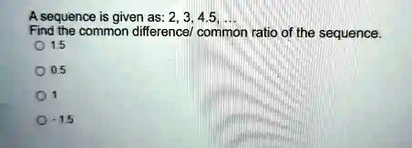 SOLVED: A sequence is given as: 2 3,4.5, Find the common difference ...