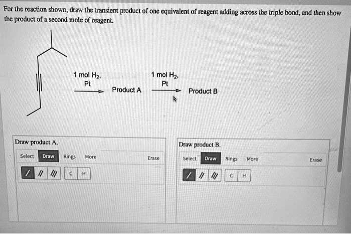 SOLVED: For the reaction shown, draw the transient product of one equivalent of reagent adding ...