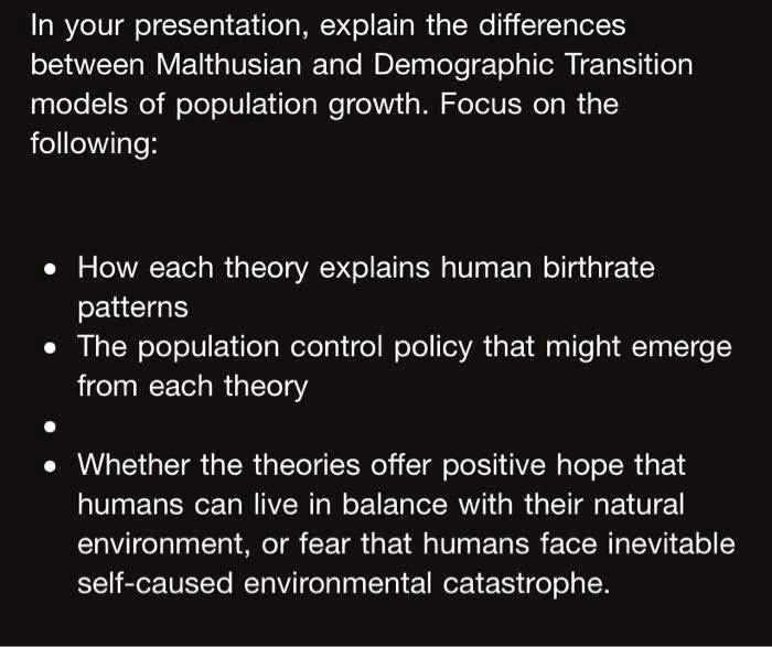 In your presentation, explain the differences between Malthusian and ...