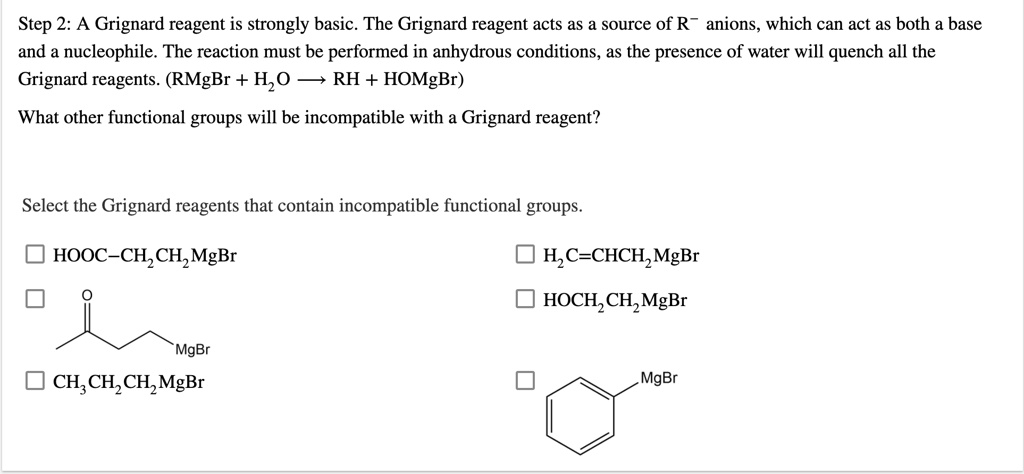 Step 2: A Grignard reagent is strongly basic. The Grignard reagent acts ...