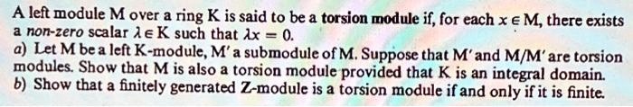 A left module M over a ring K is said to be a torsion module if, for ...