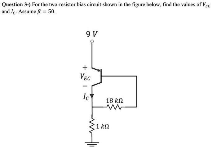 Question 3-) For the two-resistor bias circuit shown in the figure below, find the values of VEC ...