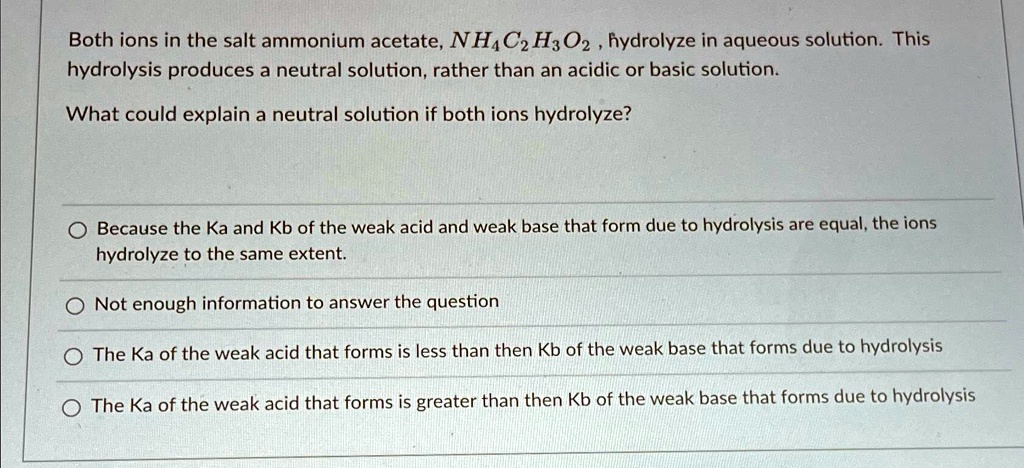 SOLVED: Both ions in the salt ammonium acetate, NH4C2H3O2, hydrolyze in ...
