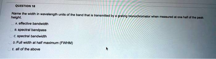 SOLVED: Name the width in wavelength units of the band that is ...