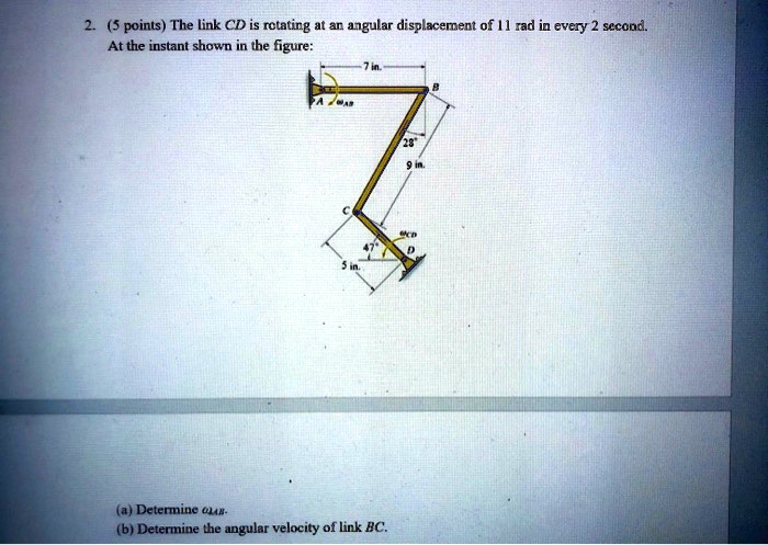 2. (5 points) The link CD is rotating at an angular displacement of 11 rad in every 2 second. At ...