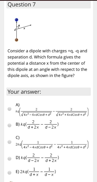 SOLVED: Question 7 Consider a dipole with charges +q -q and separation d. Which formula gives ...