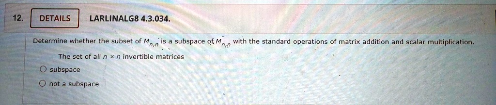 SOLVED: 12 DETAILS LARLINALG8 4.3.034 Determine whether the subset of Mn,n is subspace of Mc 0,n ...
