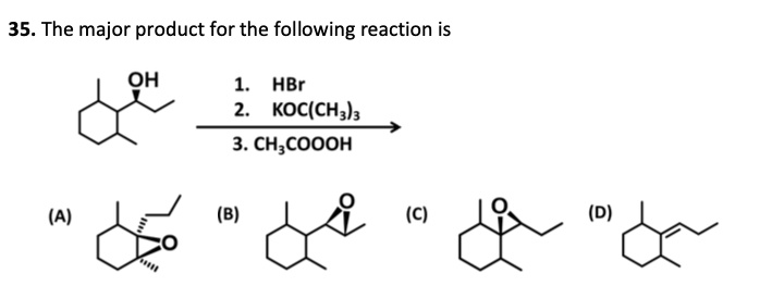 SOLVED: 35. The major product for the following reaction is OH HBr KOC(CH3)3 CH3COOH (A) (B) (C) (D)