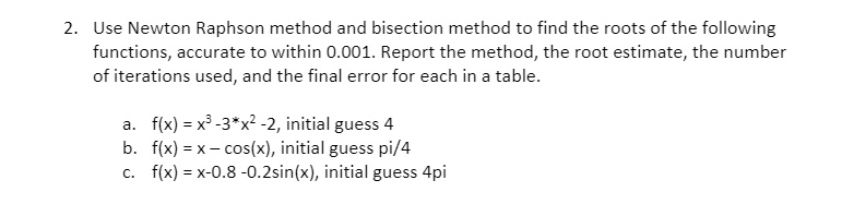 SOLVED: Use Newton Raphson method and bisection method to find the roots of the following ...