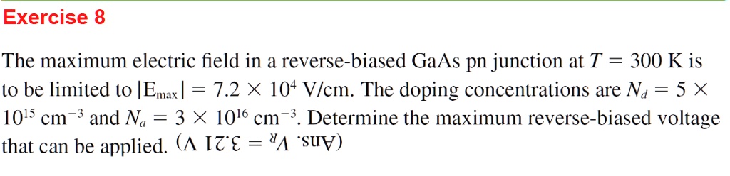SOLVED: Exercise 8 The maximum electric field in a reverse-biased GaAs pn junction at T = 300 K ...