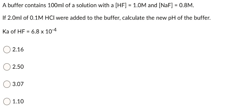 SOLVED:A buffer contains 10Oml of a solution with a [HF] 1.OM and [NaF] 0.8M. If 2.Oml of O.1M ...