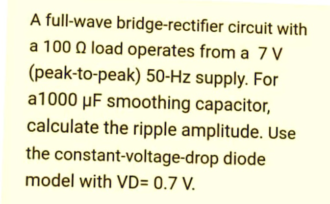 a full wave bridge rectifier circuit with a 100 omega load operates ...